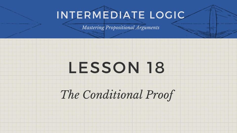 Lesson 18: The Conditional Proof | Intermediate Logic | Canon+