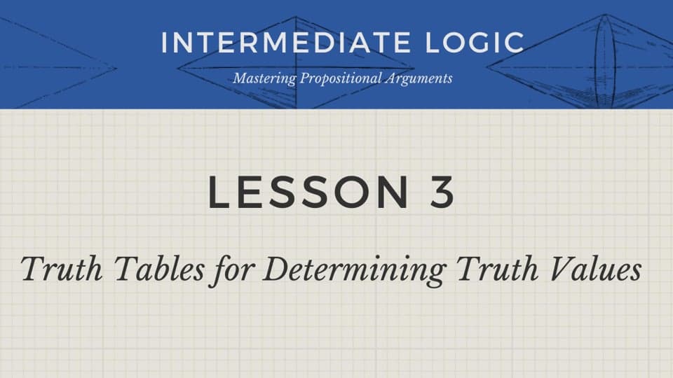 Lesson 3: Truth Tables for Determining Truth Values | Intermediate Logic | Canon+