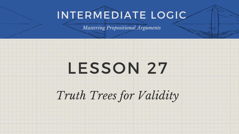 Lesson 27: Truth Trees for Validity | Intermediate Logic | Canon+